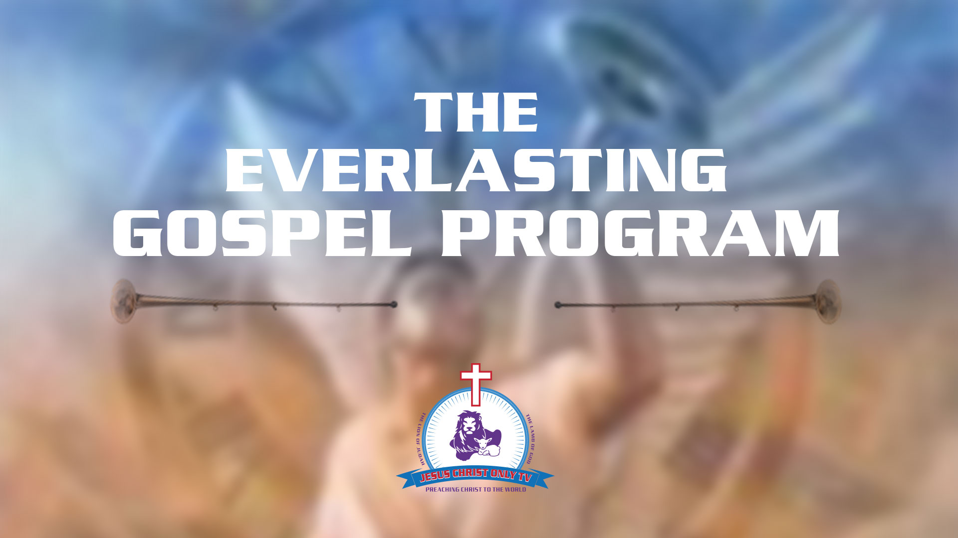 Jesus Christ Only TV Exclusively Hosts The Everlasting Gospel Program ...